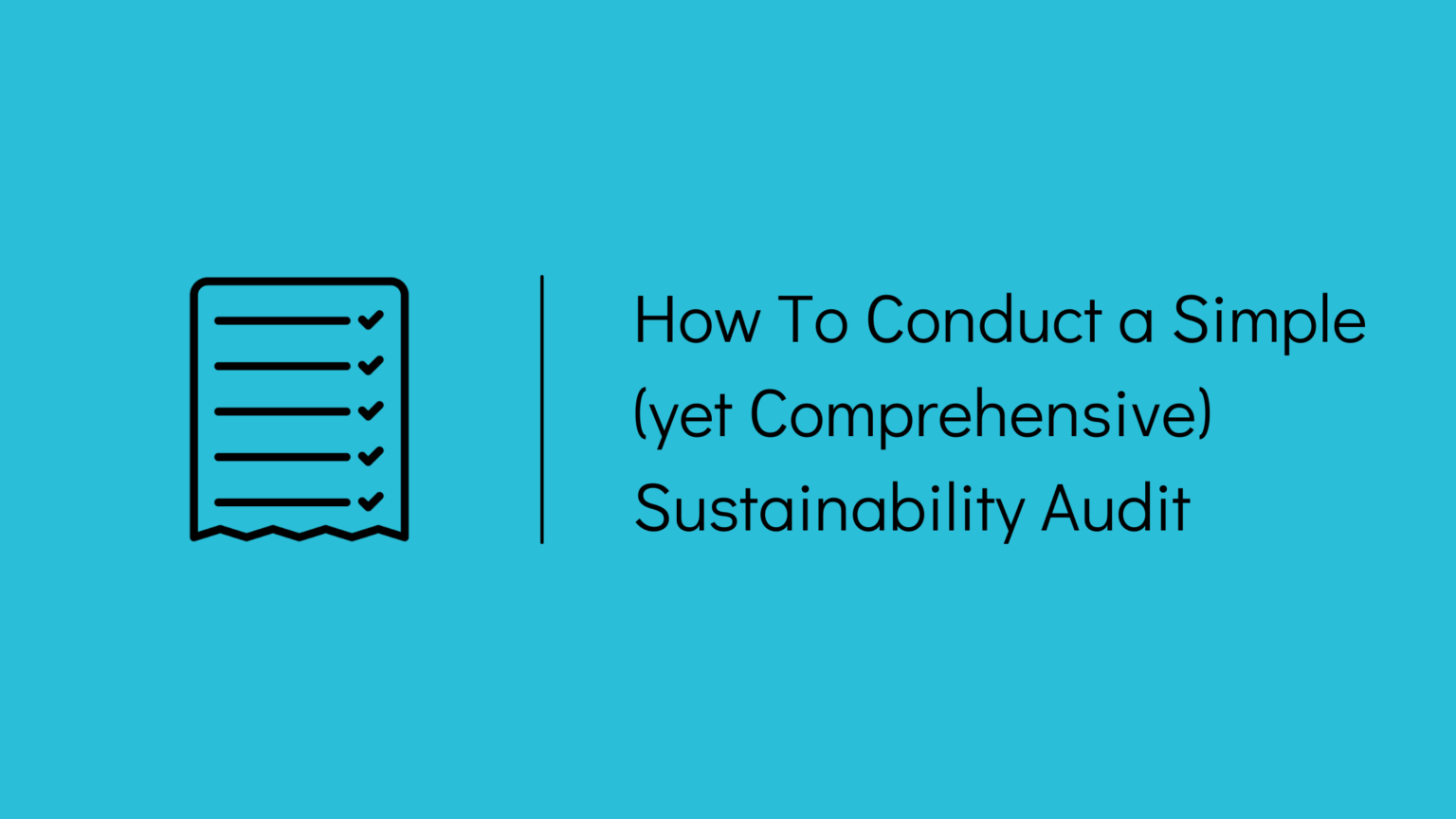 How To Conduct a Simple (yet Comprehensive) Sustainability Audit - Cultivating Capital